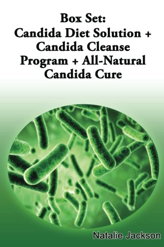 Box Set: Candida Diet Solution + Candida Cleanse + All Natural Candida ...