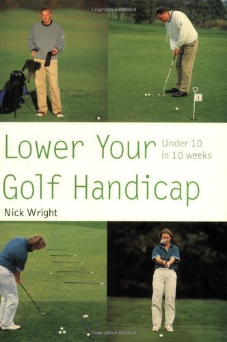 Lower Your Golf Handicap: Under 10 in 10 Weeks: Wright, Nick ...