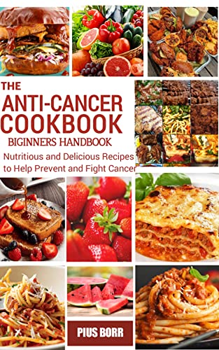 THE ANTI-CANCER COOKBOOK: Nutritious and Delicious Recipes to Help ...