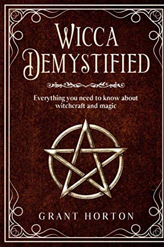WICCA DEMYSTIFIED: EVERYTHING YOU NEED TO KNOW ABOUT WITCHCRAFT AND ...