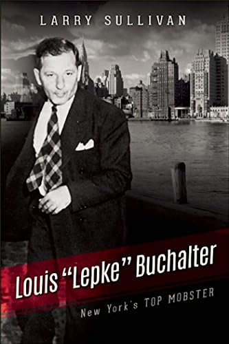 Louis "Lepke" Buchalter: The Mobster Who Created Murder, Inc.: Sullivan ...