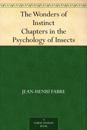 The Wonders of Instinct Chapters in the Psychology of Insects , Fabre ...