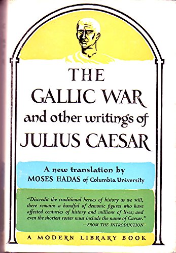 The Gallic War, and other writings.: Julius Caesar ; Moses Hadas ...