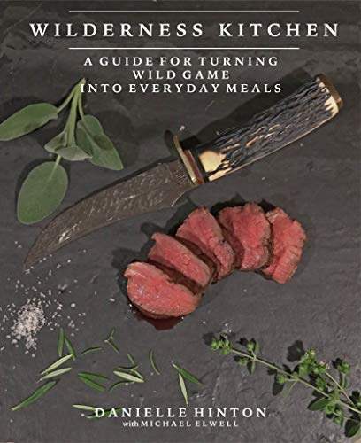 Wilderness Kitchen: A Guide For Turning Wild Game Into Everyday Meals ...