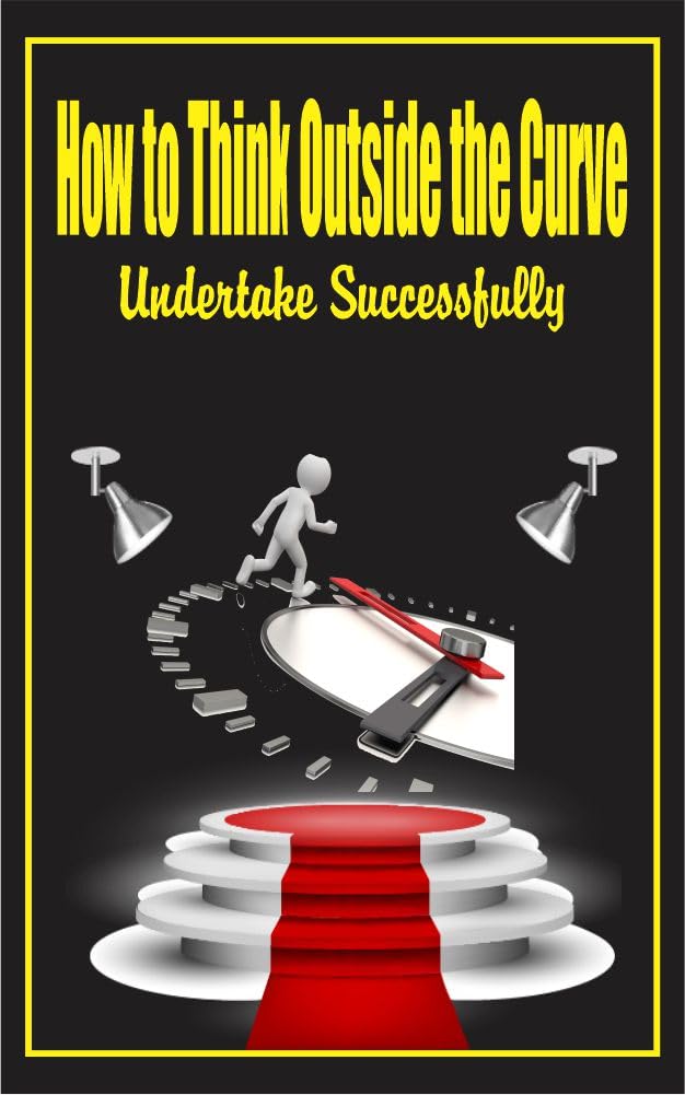 How to Think Outside the Curve: Undertake Successfully eBook ...