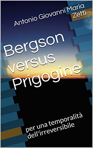Bergson versus Prigogine: per una temporalità dell'irreversibile ...
