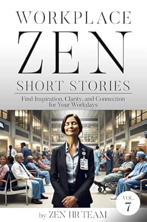 Workplace Zen Short Stories Volume 7: Finding Inspiration, Clarity, and ...