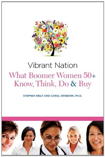 Vibrant Nation: What Boomer Women 50+ Know, Think, Do and Buy: Stephen ...