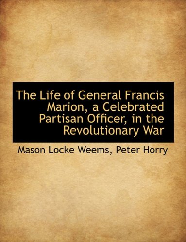 The Life of General Francis Marion, a Celebrated Partisan Officer, in ...