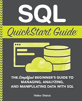 SQL QuickStart Guide: The Simplified Beginner's Guide to Managing ...