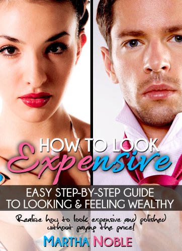 How To Look Expensive: Easy Step-by-Step Guide To Looking and Feeling ...