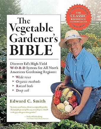 The Vegetable Gardener's Bible, 2nd Edition: Discover Ed's High-Yield W ...