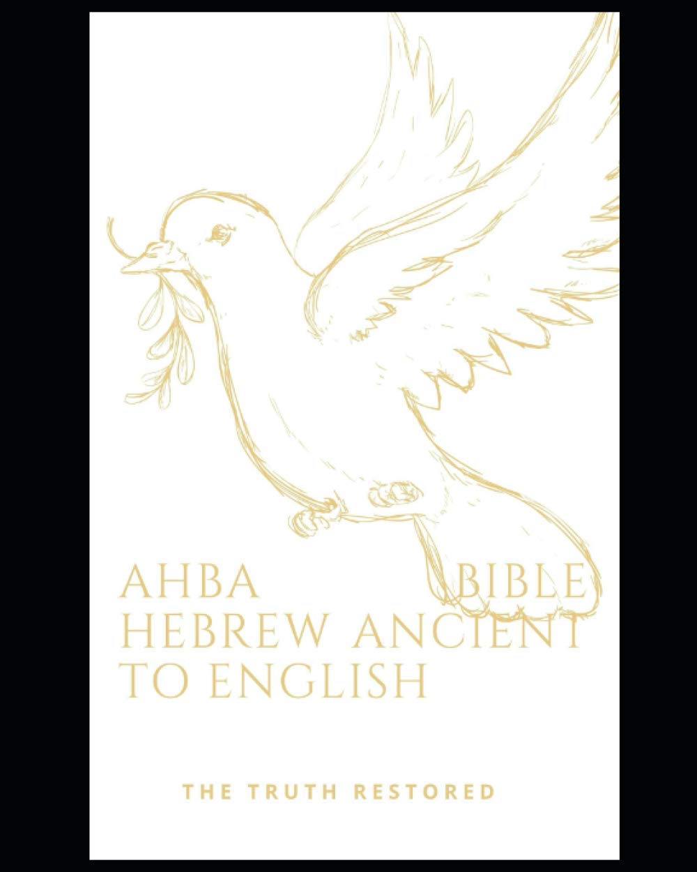 AHBA BIBLE HEBREW ANCIENT TO ENGLISH THE TRUTH RESTORED: HOLY BIBLE NEW ...