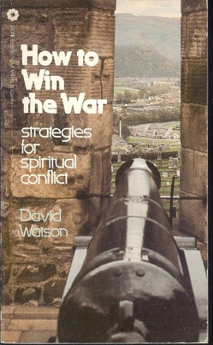 How to win the war: Strategies for spiritual conflict: Watson, David C ...