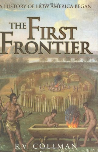 The First Frontier: A History of How America Began: Coleman, R. V ...