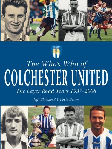 The Who's Who of Colchester United: The Layer Road Years 1937-2008 ...