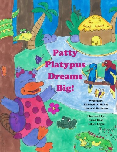 Patty Platypus Dreams Big: Harley, Elizabeth A, Robinson, Linda N, Dean ...