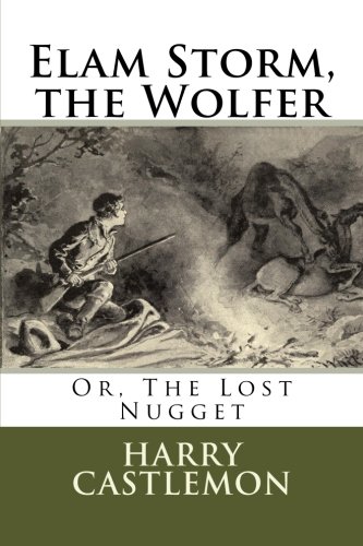 Elam Storm, the Wolfer: Or, The Lost Nugget: Castlemon, Harry, Anderson ...