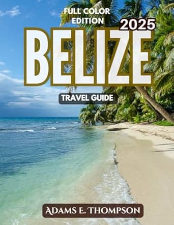 Belize travel guide: Discover Belize 2025- A Complete Travel Guide to ...