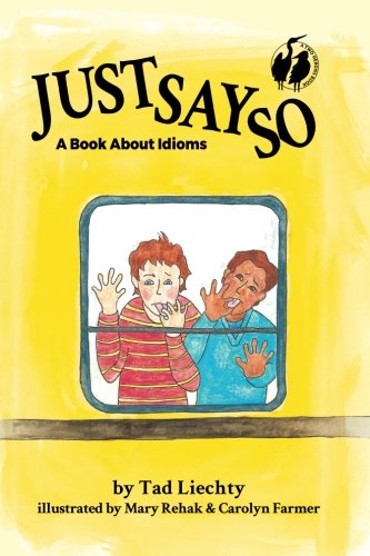 Just Say So: A Book About Idioms (Say So Series): Liechty, Tad, Kaufman ...