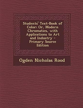 Students' Text-Book of Color: Or, Modern Chromatics, with Applications ...