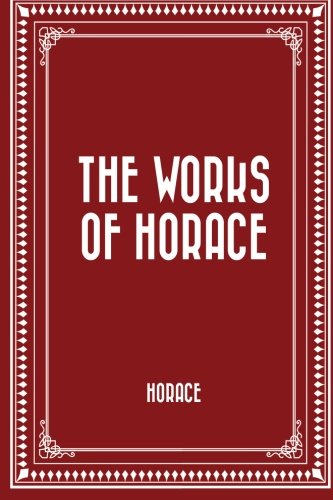 The Works of Horace: Horace: 9781530043590: Amazon.com: Books