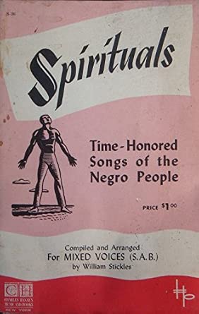SPIRITUALS:TIME-HONORED SONGS OF THE NEGRO PEOPLE,ARRANGED FOR MIXED ...