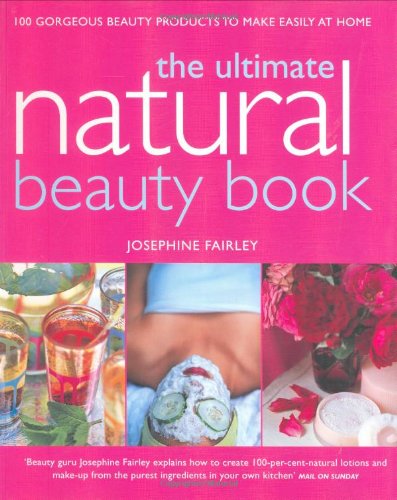 Ultimate Natural Beauty Book: 100 Gorgeous Beauty Products to Make ...