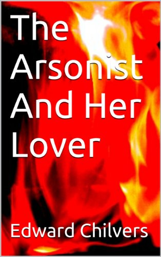 Amazon.com: The Arsonist And Her Lover eBook : Chilvers, Edward: Kindle ...