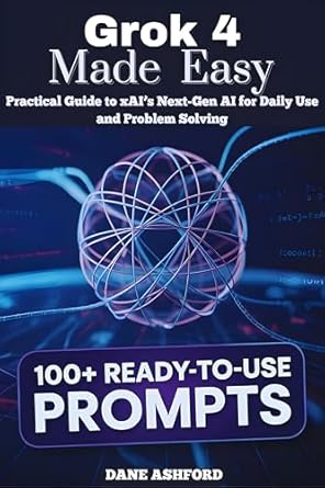 Grok 4 Made Easy: Practical Guide to xAI’s Next-Gen AI for Daily Use and Problem Solving eBook ...