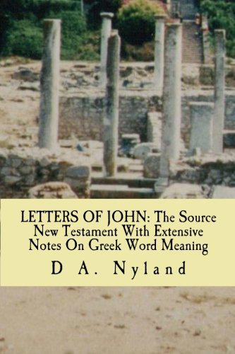 LETTERS OF JOHN: The Source New Testament With Extensive Notes On Greek ...