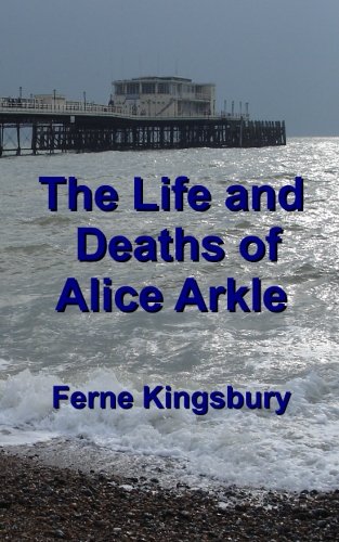 The Life and Deaths of Alice Arkle: Kingsbury, Ferne: 9781490364193 ...