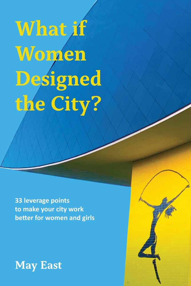 What if Women Designed the City?: 33 leverage points to make your city ...