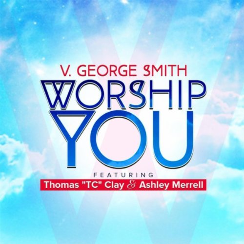 Play Worship You (feat. Thomas Tc Clay & Ashley Merrell) by V. George ...