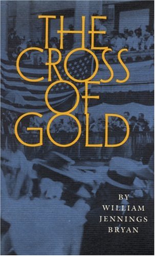 The Cross of Gold: Speech Delivered Before the National Democratic ...