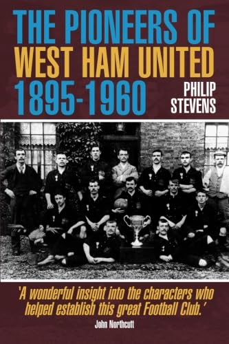 The Pioneers of West Ham United 1895-1960: Stevens, Philip ...