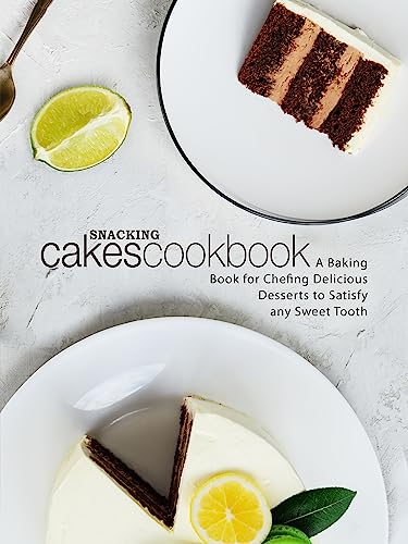 Snacking Cakes Cookbook: A Baking Book for Chefing Delicious Desserts ...