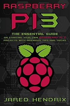Raspberry Pi: The Essential Guide On Starting Your Own Raspberry Pi 3 ...