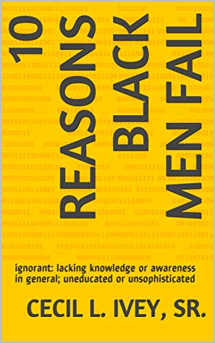 10 REASONS BLACK MEN FAIL: ignorant: lacking knowledge or awareness in ...