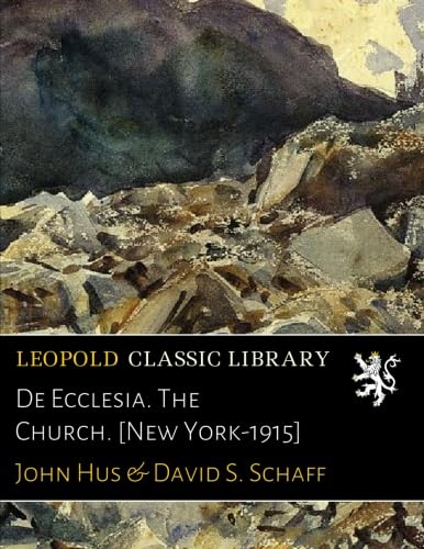 De Ecclesia. The Church. [New York-1915]: Hus, John, Schaff, David S ...