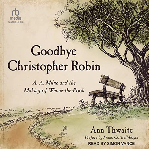 Goodbye Christopher Robin: A. A. Milne and the Making of Winnie-the ...
