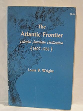 THE ATLANTIC FRONTIER COLONIAL AMERICAN CIVILIZATION 1607 - 1763 ...