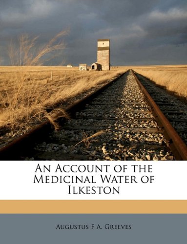 An Account of the Medicinal Water of Ilkeston: Greeves, Augustus F A ...