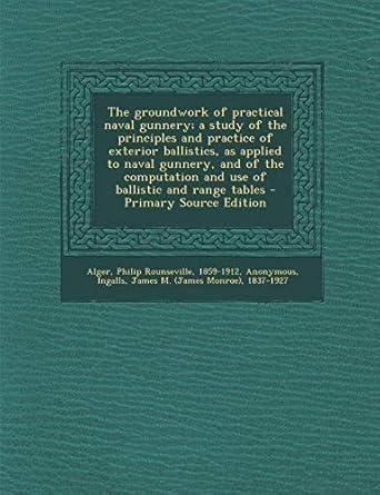 The Groundwork of Practical Naval Gunnery; A Study of the Principles ...
