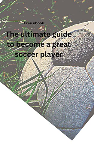 The ultimate guide to become a great soccer player : Guide to become ...