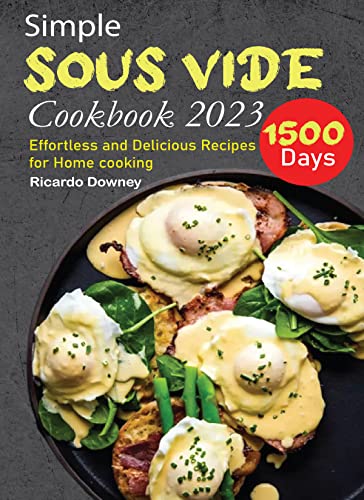 Simple Sous Vide cookbook 2023: 1500 Days Effortless and Delicious ...