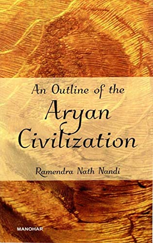 An Outline of the Aryan Civilization: Ramendra Nath Nandi ...