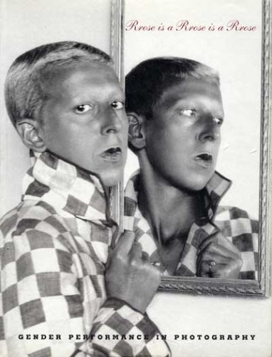 Rrose is a Rrose is a Rrose: Gender Performance in Photography ...