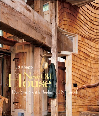 New Old House - Designing with Reclaimed Materials by Ed Knapp (2002-10 ...