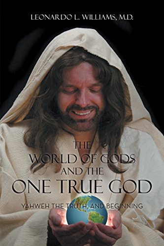 The World of Gods and the One True God: Yahweh the Truth, and Beginning ...